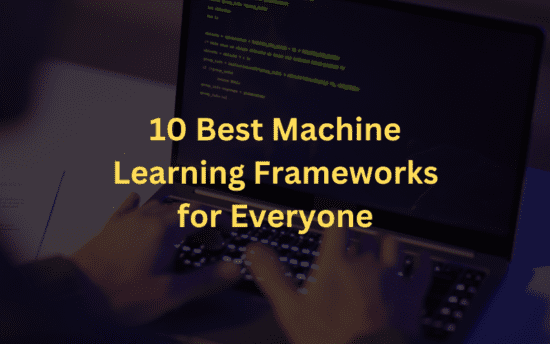 Machine Learning Frameworks: 10 Best Options for Everyone