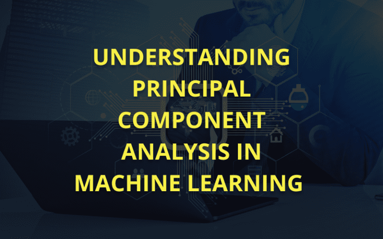 A Guide to Principal Component Analysis in Machine Learning