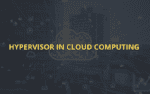 What is a Hypervisor in Cloud Computing? Types and Benefits