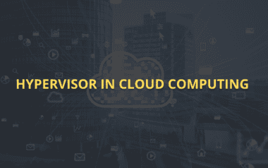 What is a Hypervisor in Cloud Computing? Types and Benefits