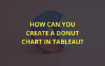 How to Create A Donut Chart in Tableau?
