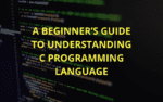 C Programming Language: A Step-by-Step Guide for Beginners