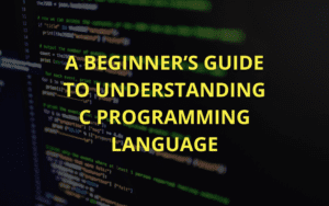 C Programming Language: A Step-by-Step Guide for Beginners