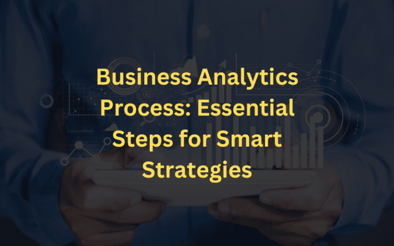 Business Analytics Process: Key Steps for Strategic Success