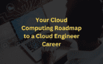 Cloud Computing Roadmap: Become a Cloud Engineer